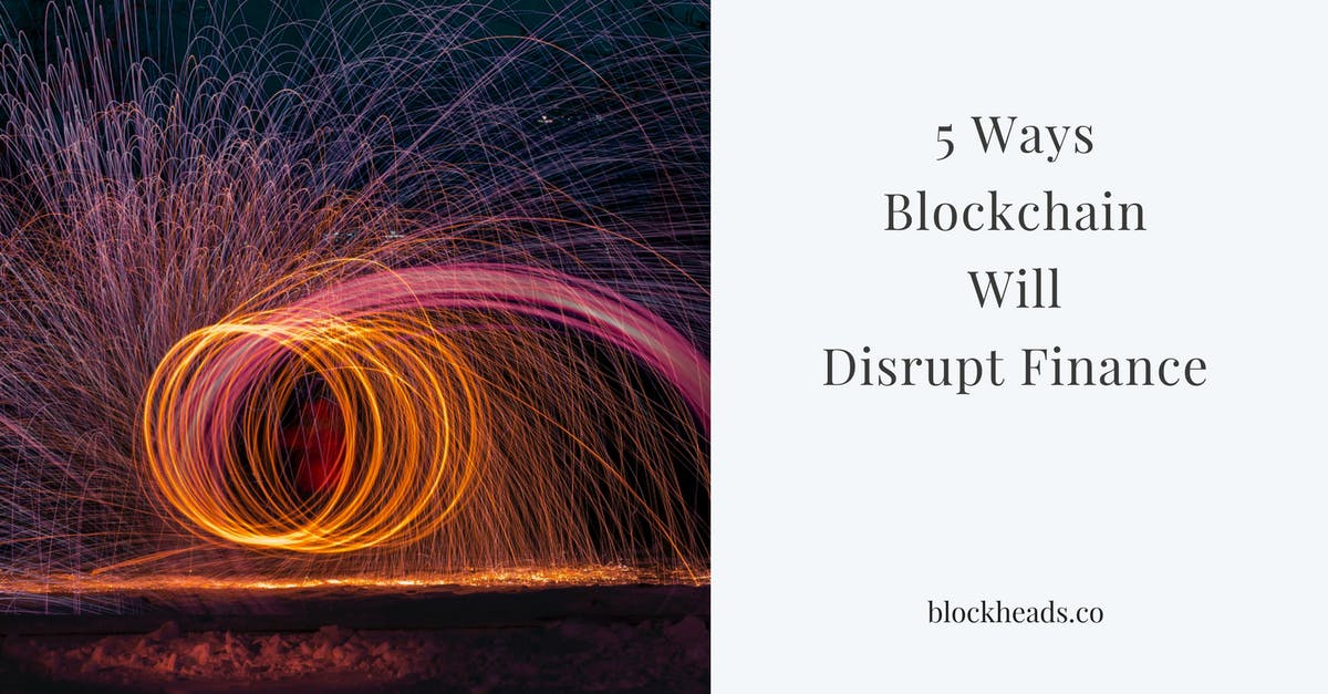 5 Ways Blockchain Will Disrupt Finance | HackerNoon
