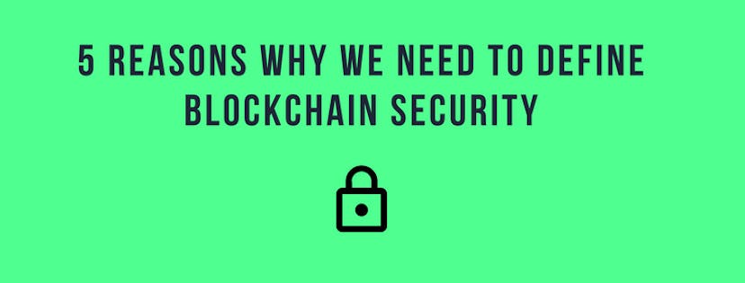 5 Reasons Why We Need To Define Security of Blockchain | HackerNoon