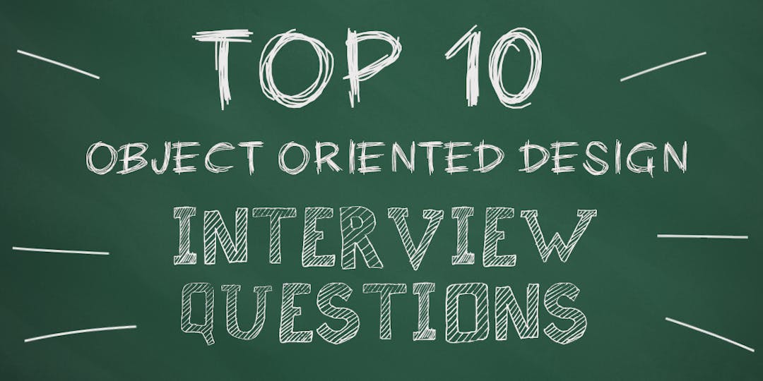 The Top 10 Object-Oriented Design Interview Questions Developers Should ...