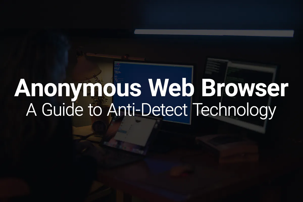 Anonymous Web Browser: A Guide on Anti-Detect Technology | HackerNoon