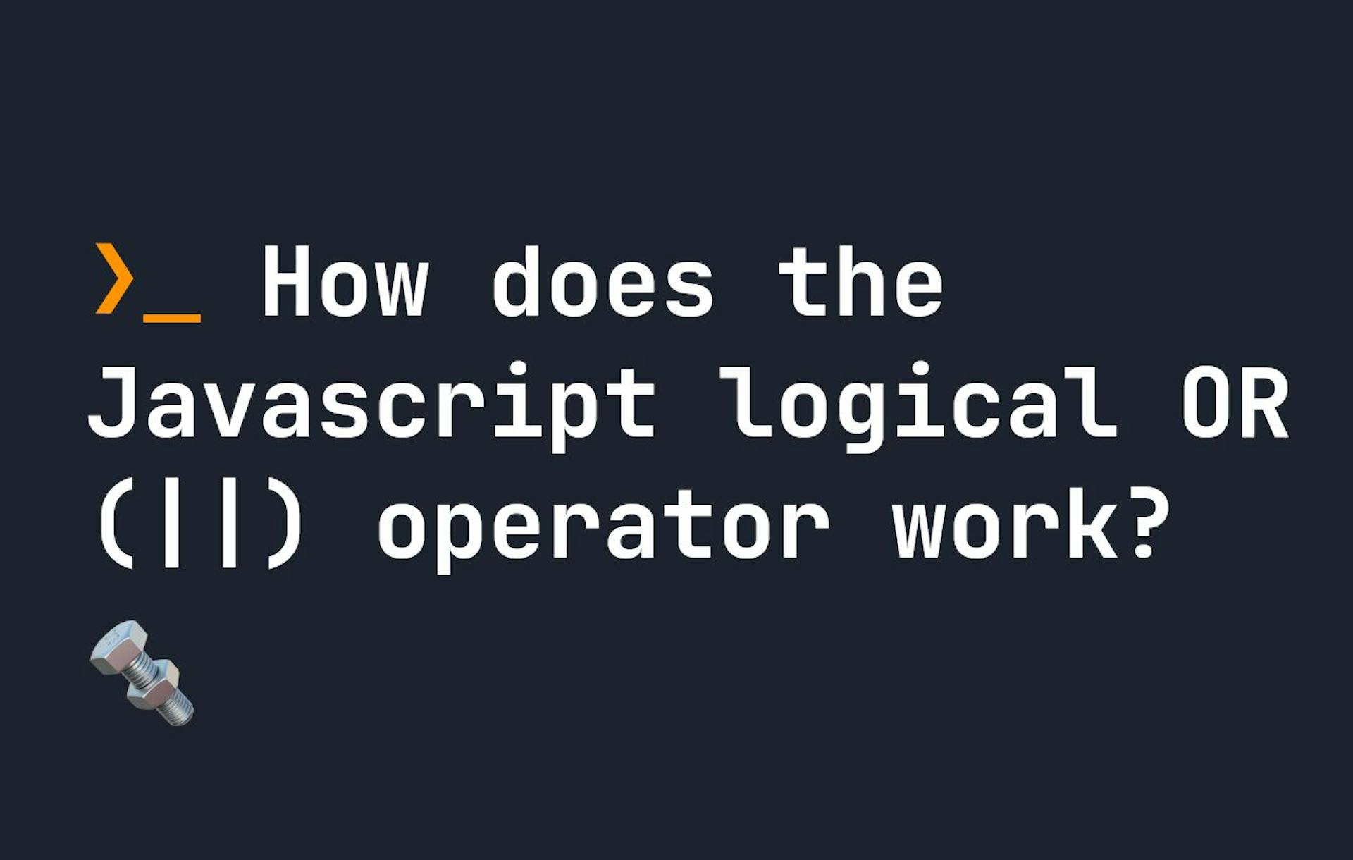 O operador OR lógico do JavaScript: como funciona? | HackerNoon