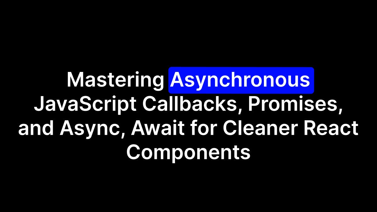 Mastering Asynchronous Javascript Callbacks Promises And Async Await For Cleaner React