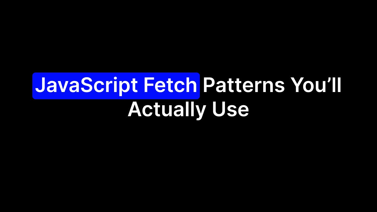 JavaScript Fetch Patterns You’ll Actually Use | HackerNoon