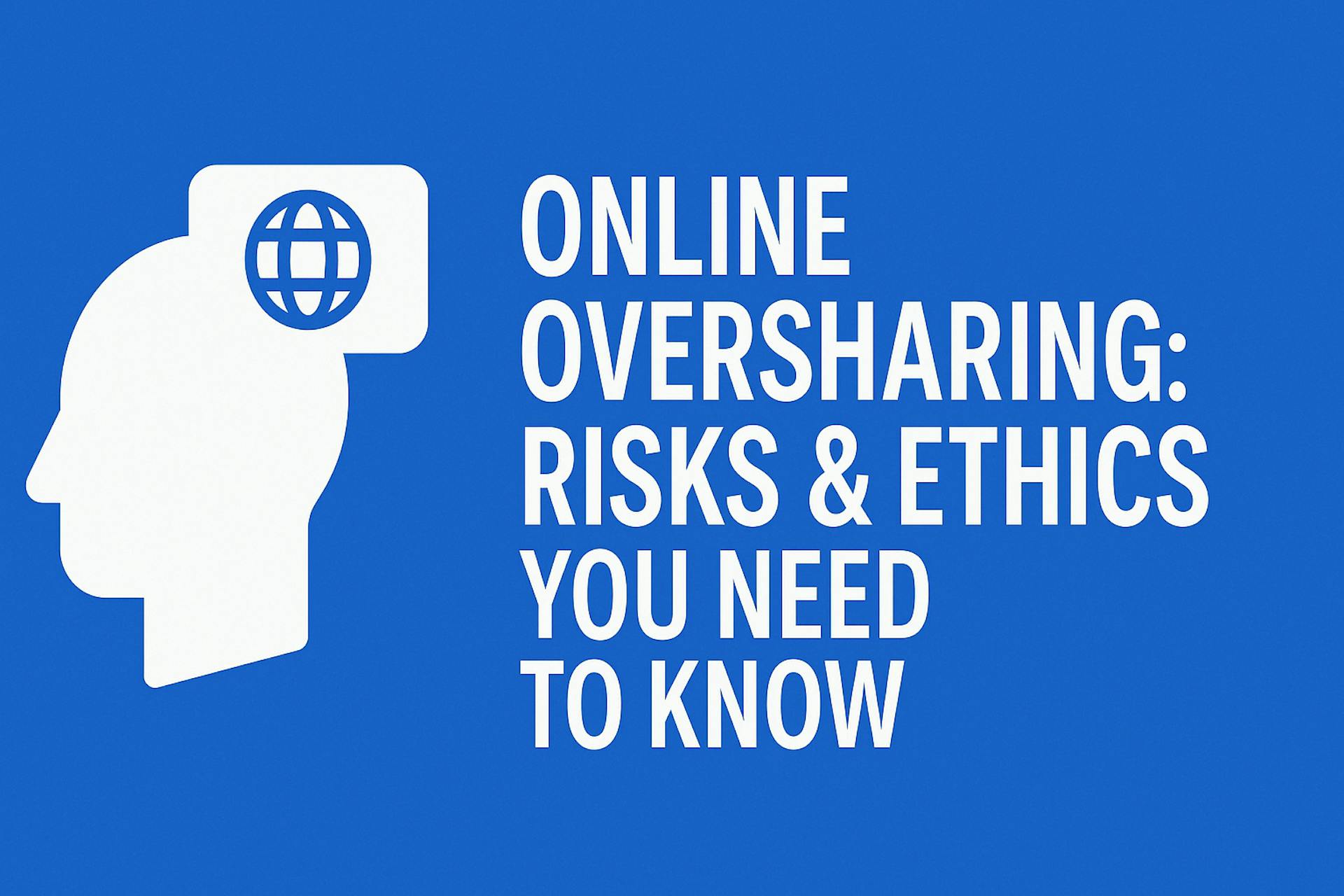 The Risks and Ethics of Online Oversharing That You Need to be Aware ...
