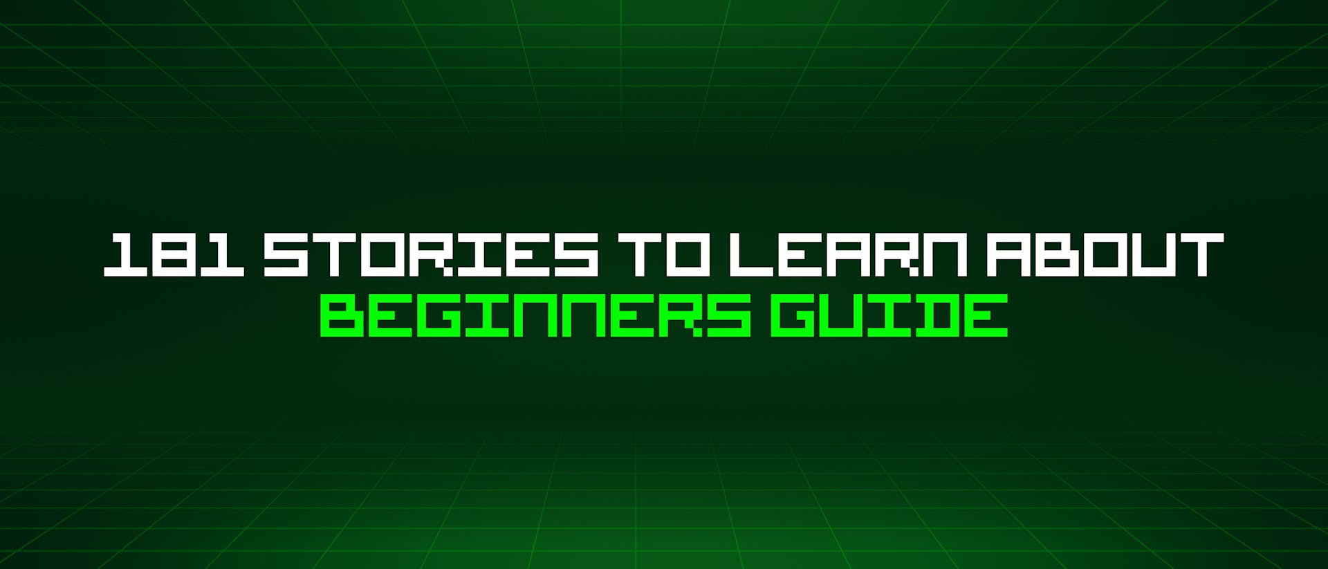 181 Stories To Learn About Beginners Guide | HackerNoon