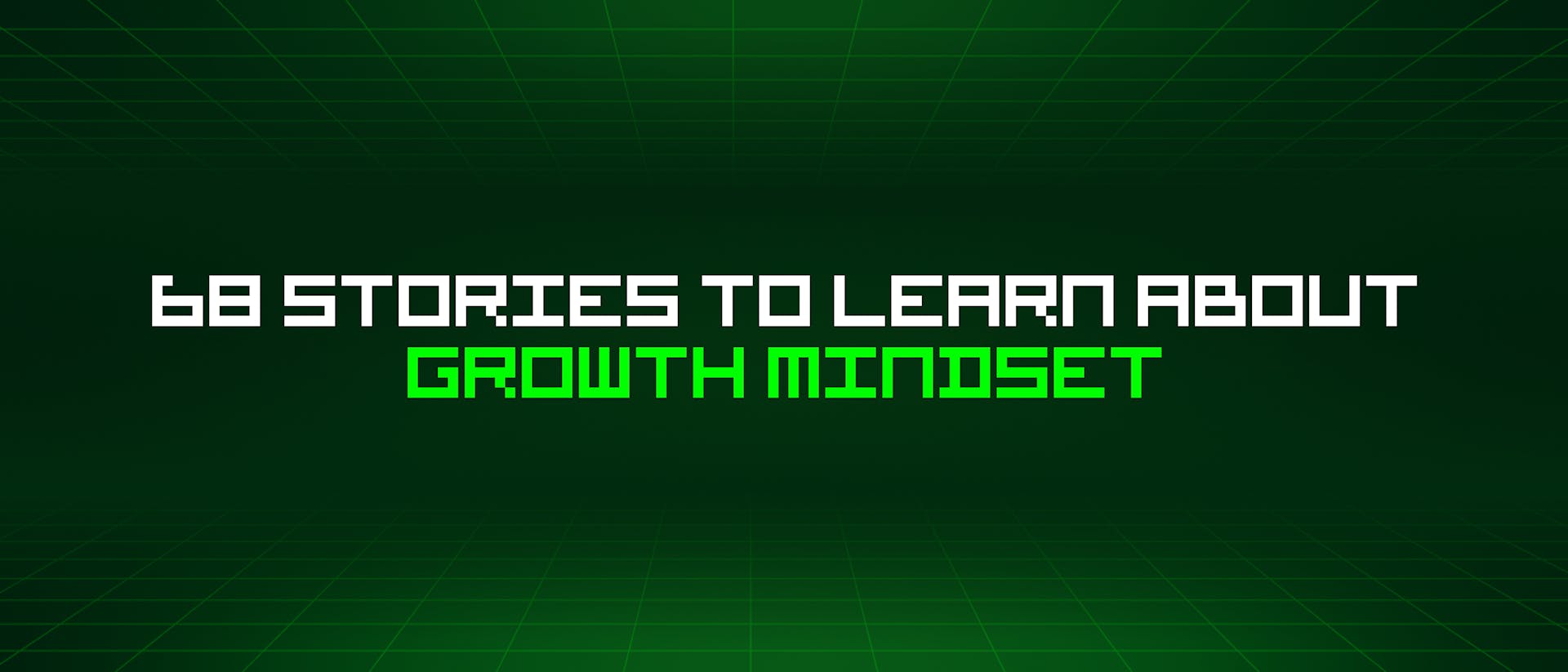 68 Stories To Learn About Growth Mindset | HackerNoon