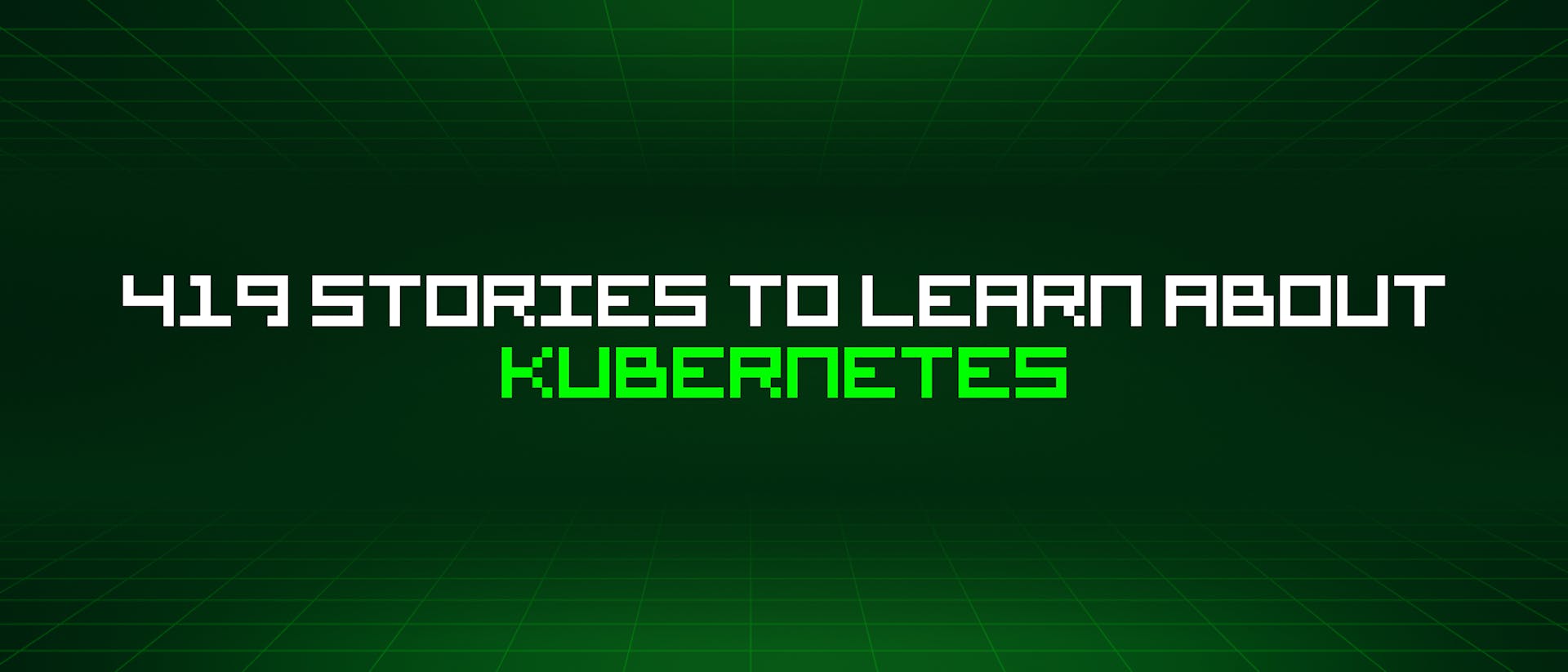 419 Stories To Learn About Kubernetes Hackernoon