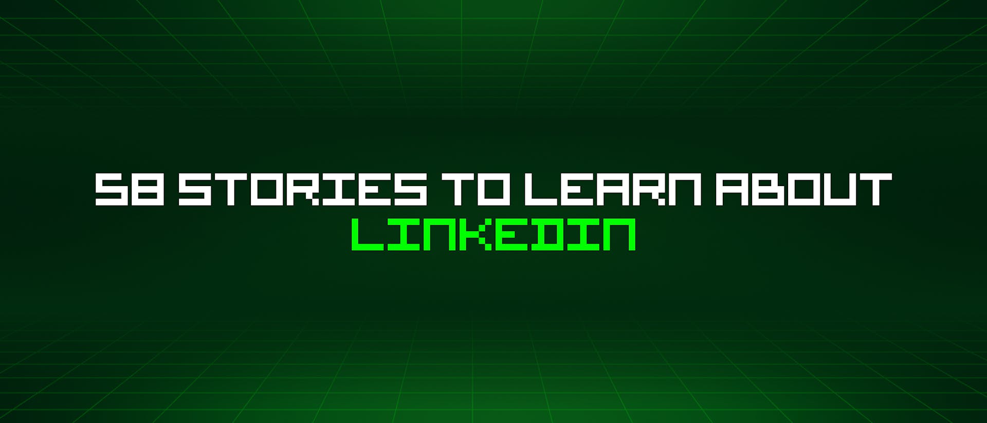 58 Stories To Learn About Linkedin | HackerNoon