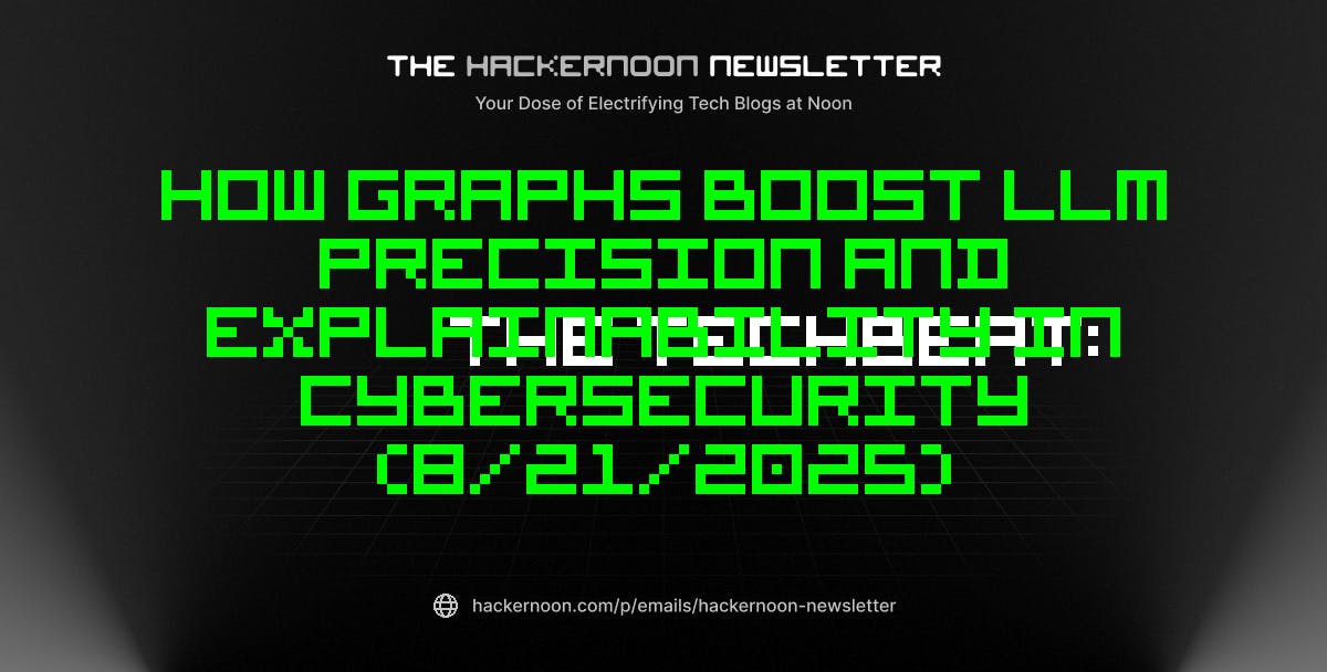 The TechBeat: How Graphs Boost LLM Precision and Explainability in Cybersecurity (8/21/2025 ...