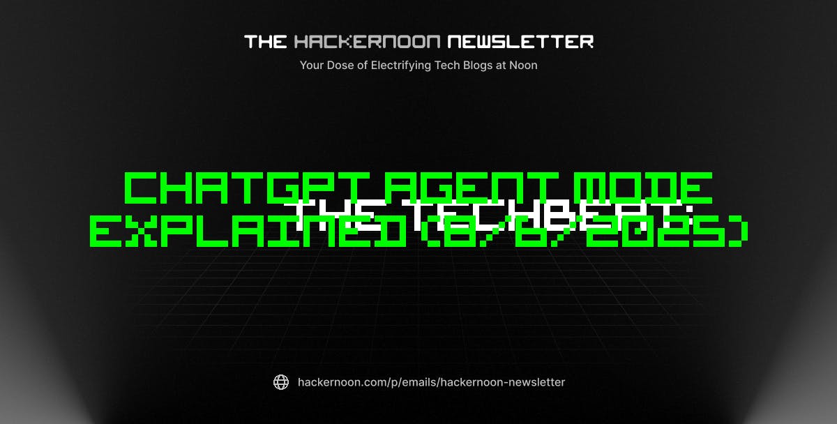 The TechBeat: ChatGPT Agent Mode Explained (8/6/2025) | HackerNoon