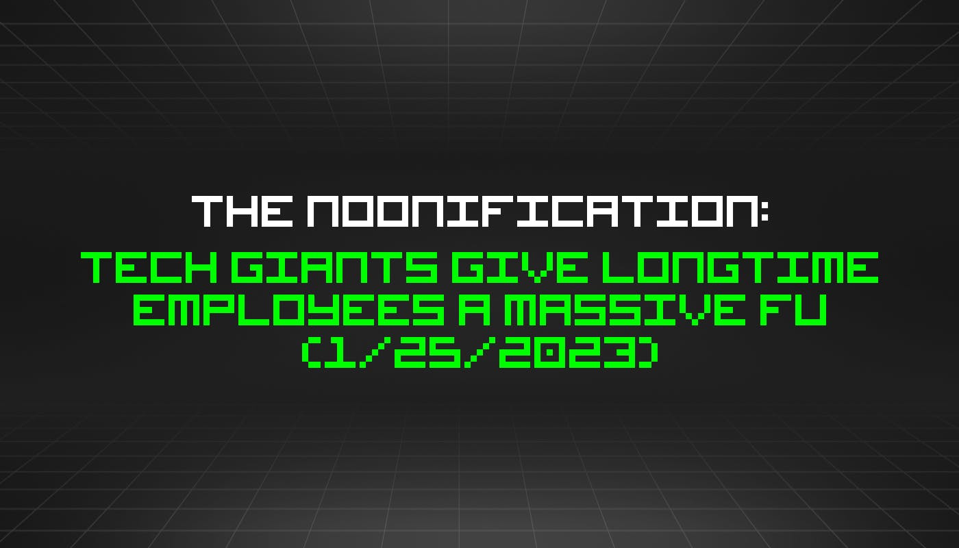 The Noonification: Tech Giants Give Longtime Employees a Massive FU (1/25/2023) | HackerNoon