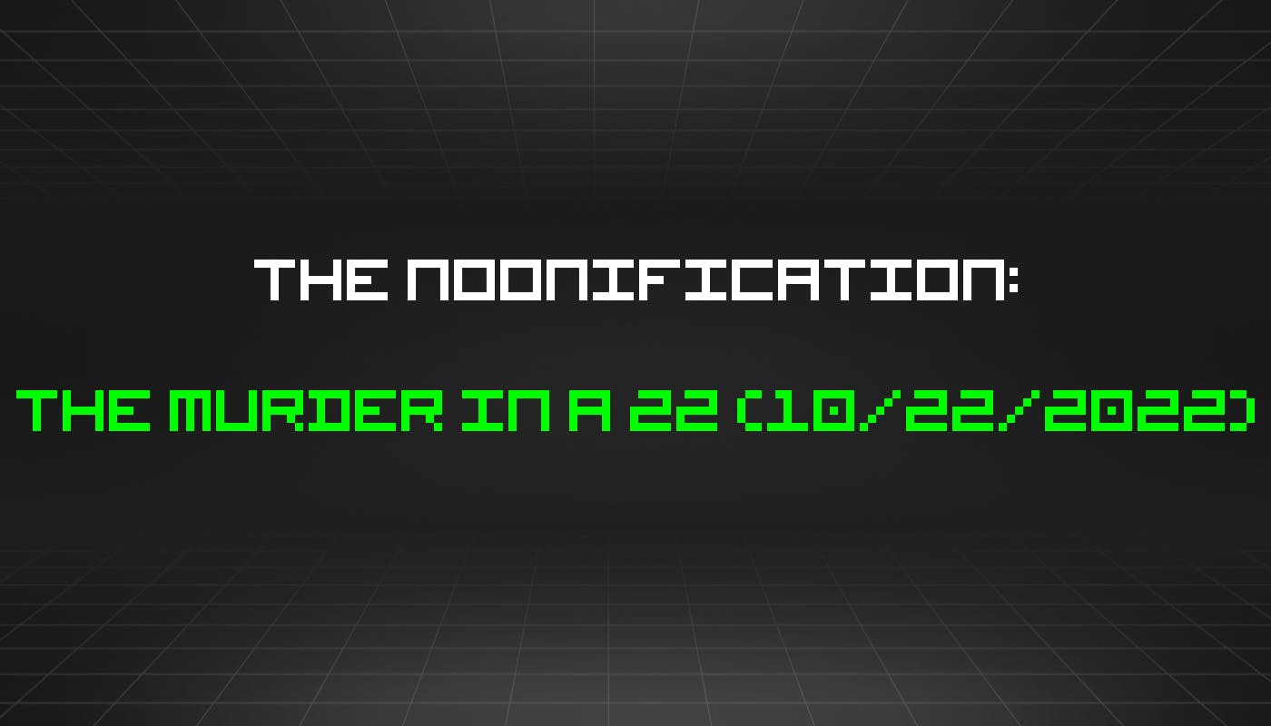 The Noonification: The Murder in A 22 (10/22/2022) | HackerNoon