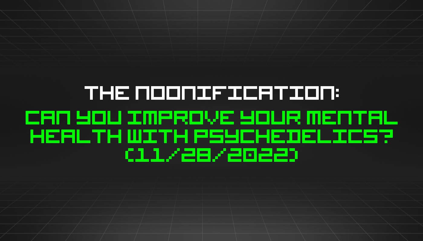 The Noonification: Can You Improve Your Mental Health with Psychedelics? (11/28/2022) | HackerNoon