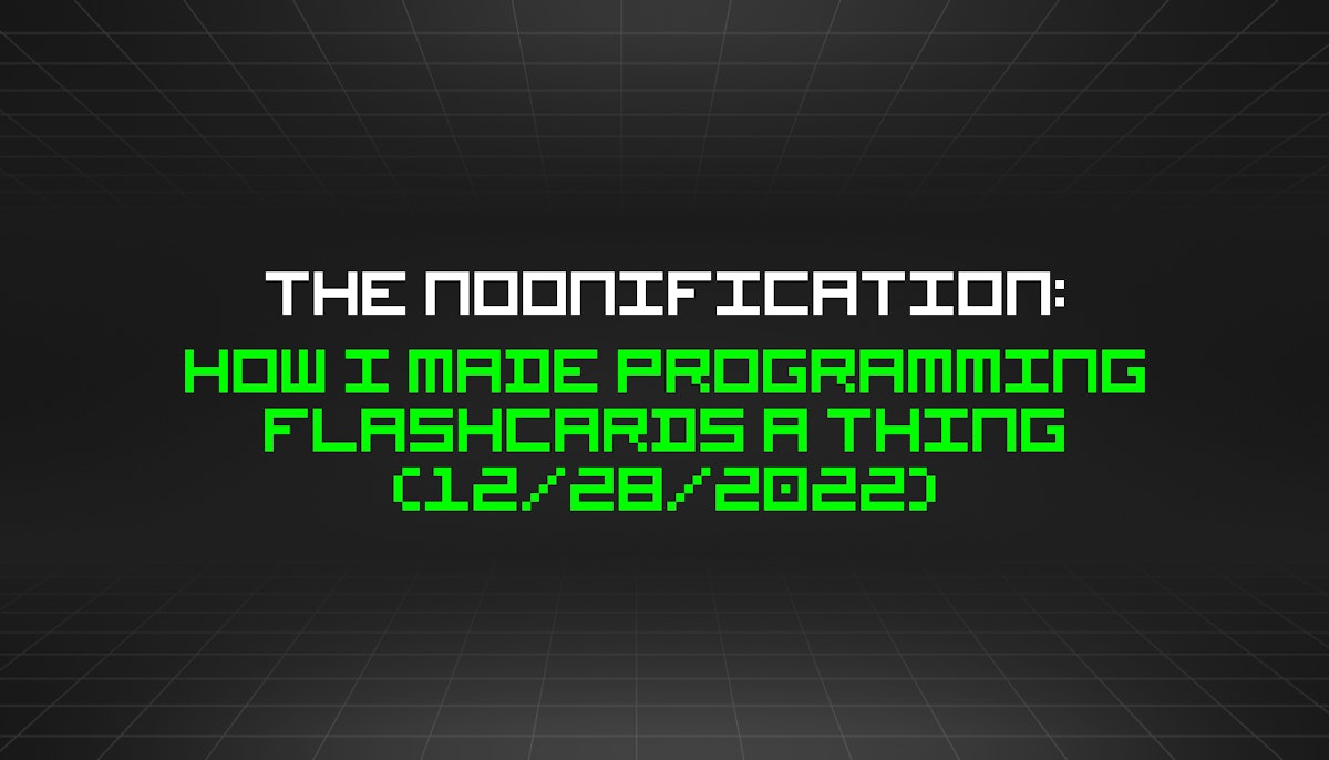 The Noonification: How I Made Programming Flashcards A Thing (12/28/2022) | HackerNoon