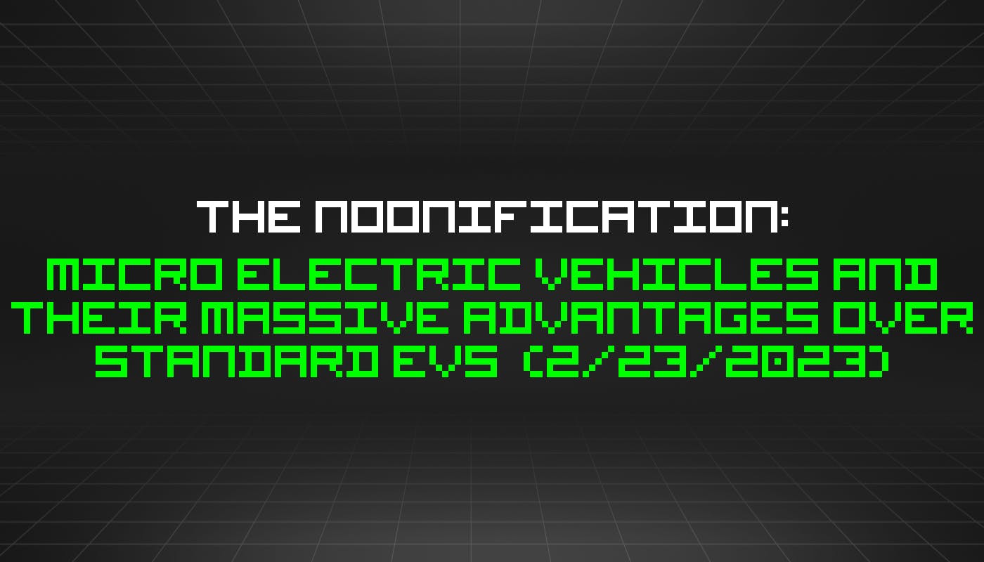 The Noonification: Micro Electric Vehicles and their Massive Advantages Over Standard EVs (2/23 ...