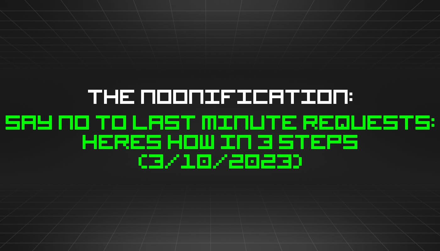The Noonification: Say No to Last Minute Requests: Heres How in 3 Steps (3/10/2023) | HackerNoon