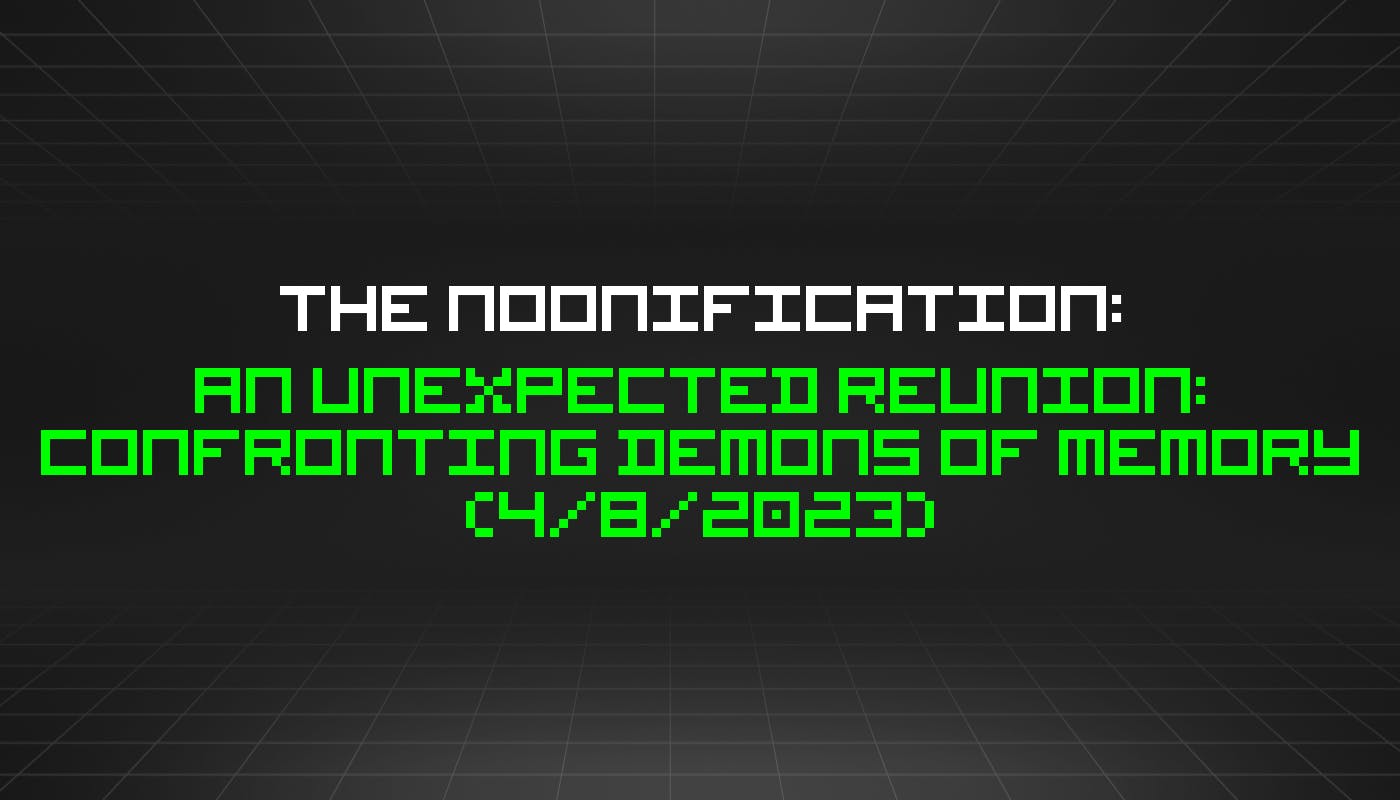 The Noonification: An Unexpected Reunion: Confronting Demons of Memory (4/8/2023) | HackerNoon