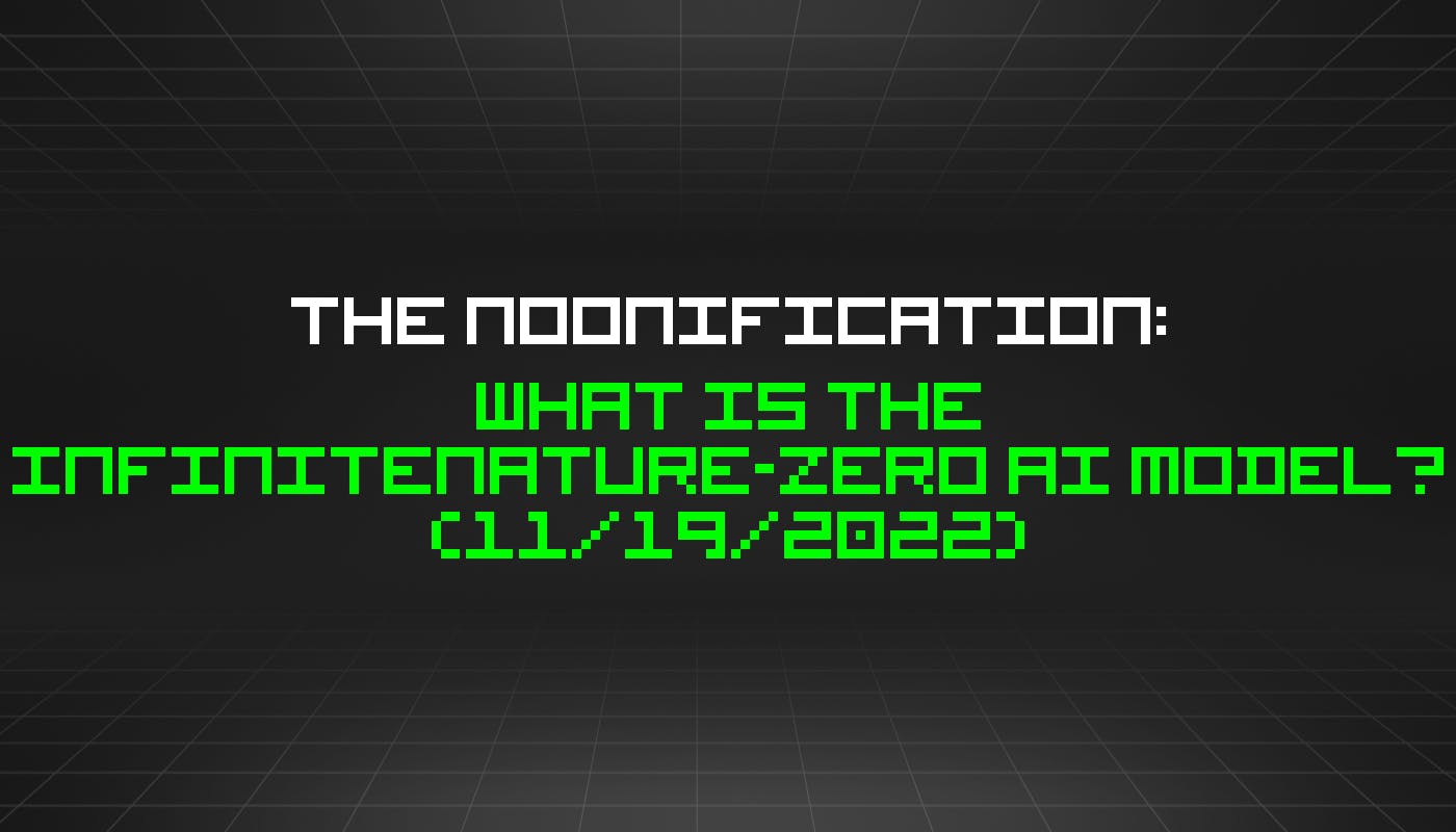 The Noonification: What is the InfiniteNature-Zero AI Model? (11/19/2022) | HackerNoon