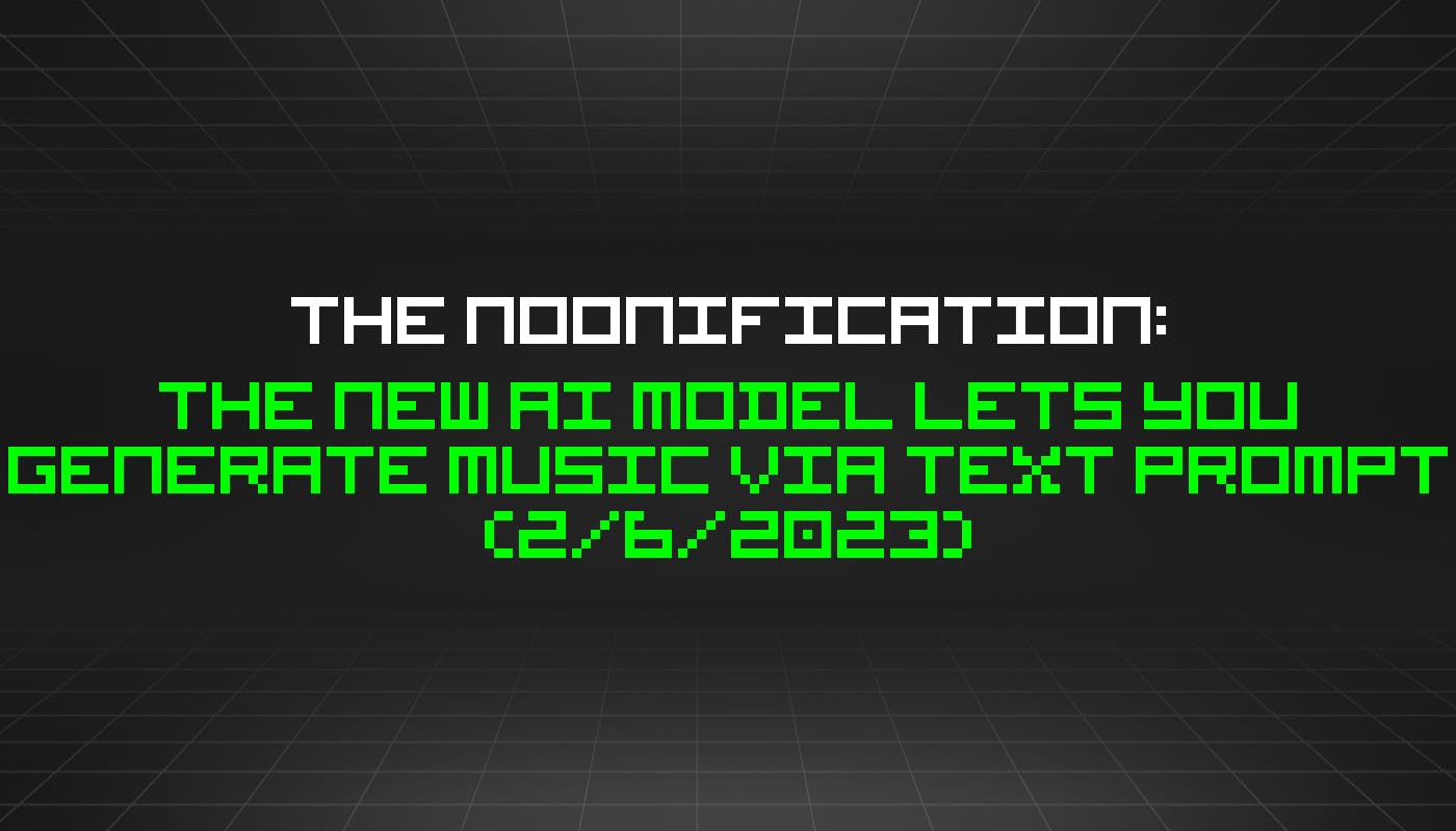 The Noonification: The New AI Model Lets You Generate Music via Text Prompt (2/6/2023) | HackerNoon