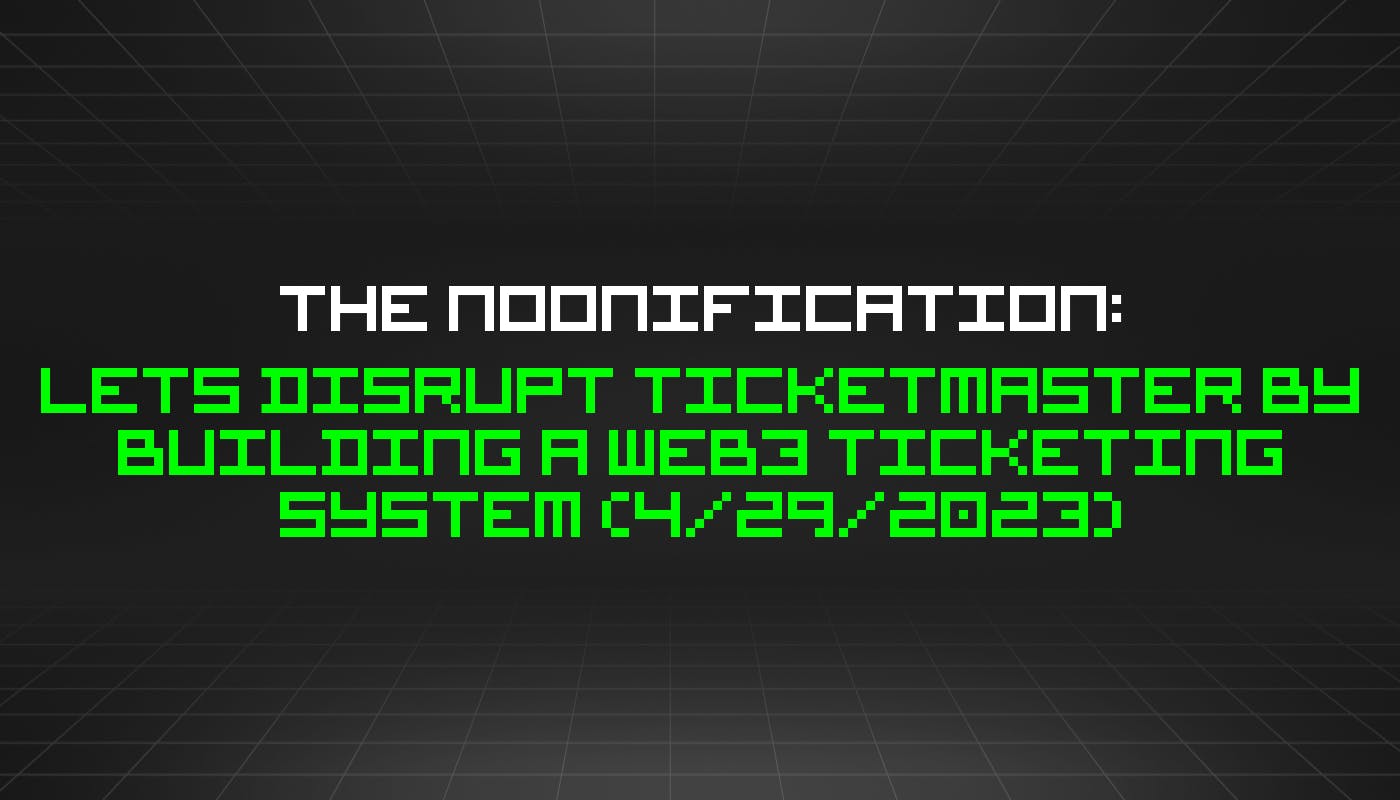 The Noonification: Lets Disrupt Ticketmaster by Building a Web3 ...